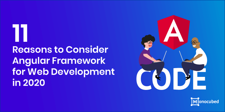 Angular Framework: 11 Reasons to Choose For Web Development Angular Framework: 11 Reasons to Choose For Web Development