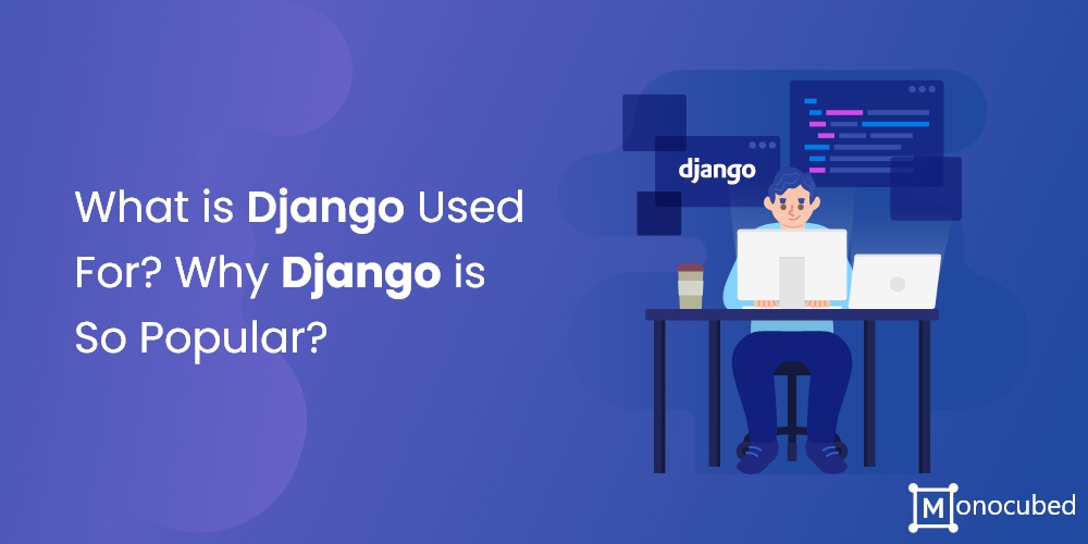 What is Django Used For? Why Use Django Framework in 2021?
