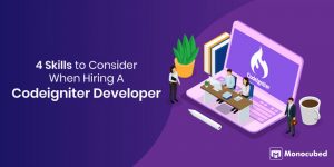 Hire Codeigniter Developer? Consider 4 Essential Skills